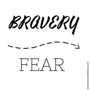 How do I choose bravery over fear? – Balancing the Busy